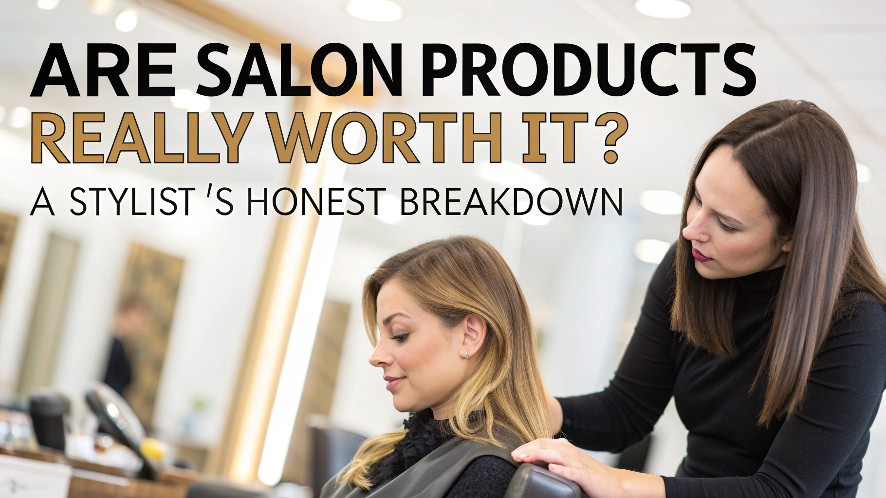 Are Salon Products Really Worth It? A Stylist’s Honest Breakdown ...